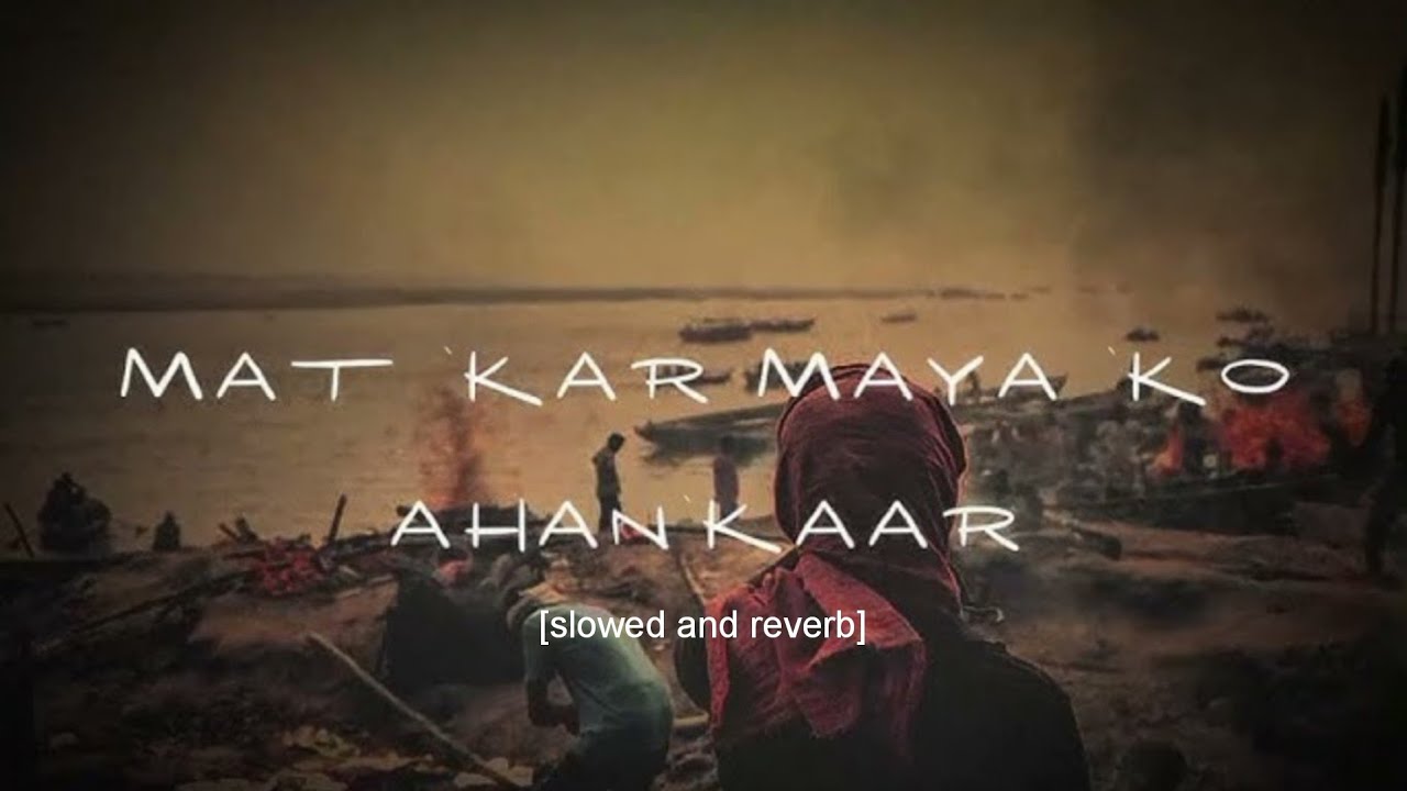 Mat Kar Maya Ka Ahankar (Slowed + Reverb) | Kabir Cafe | Best Chill ...