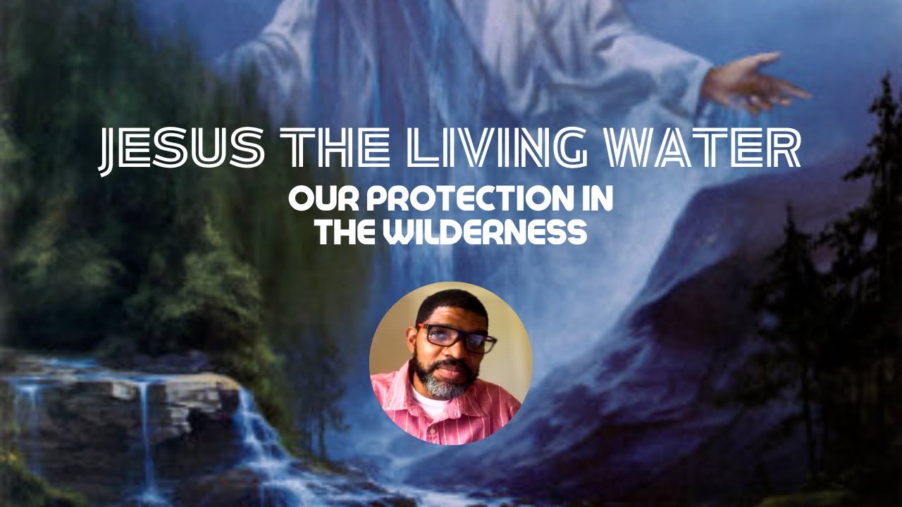 Jesus the Living Water: Our Protection in the Wilderness | Revelation ...