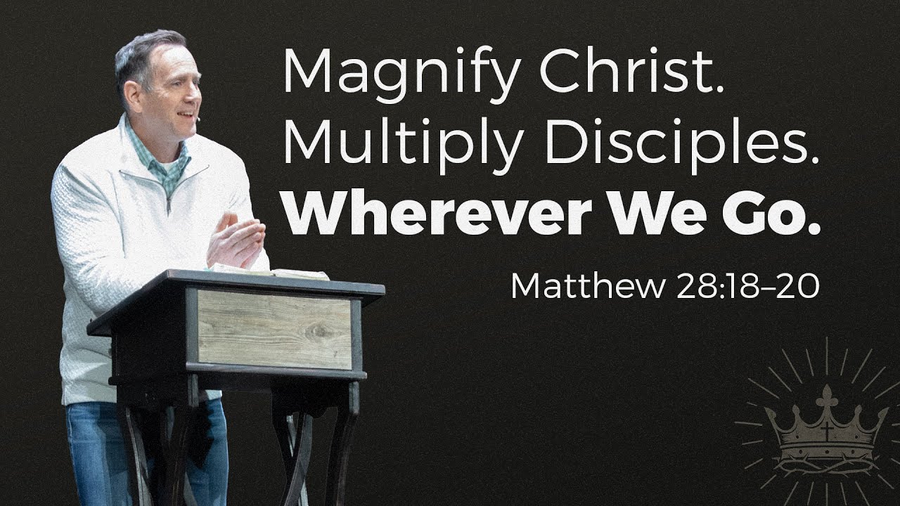 Magnify Christ. Multiply Disciples. Wherever We Go. | Matthew 28:18–20 ...