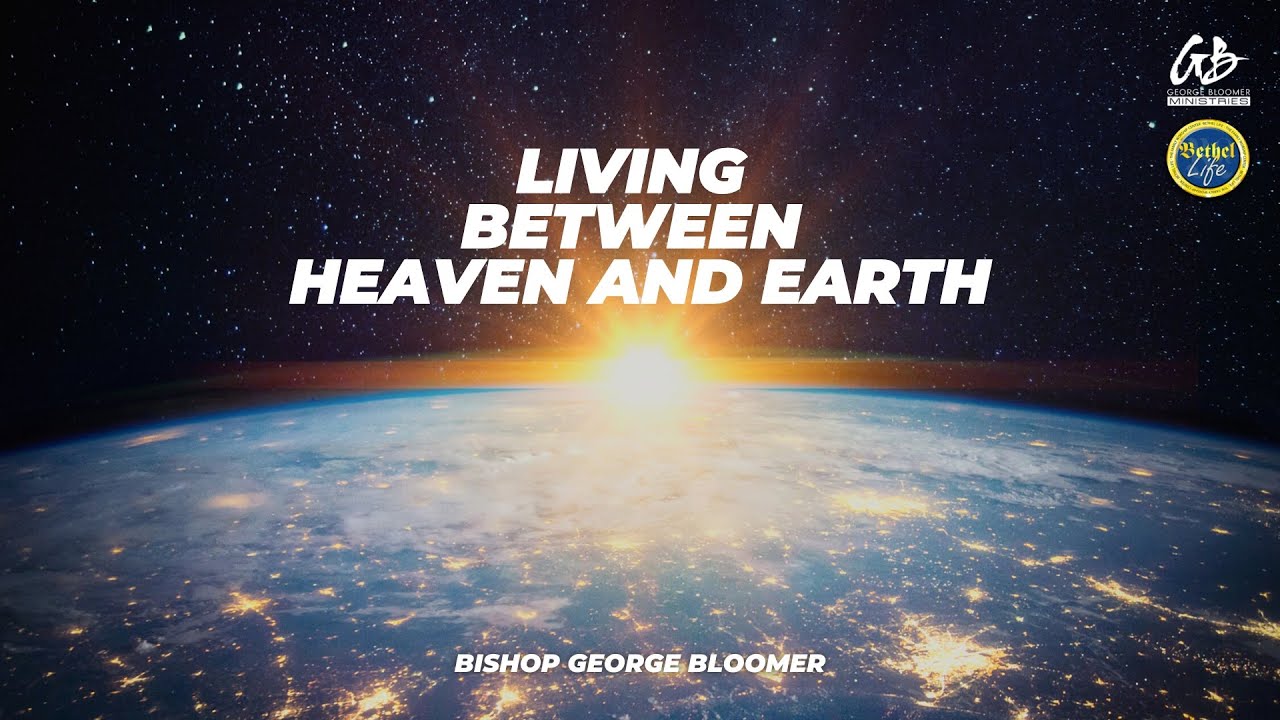 Living Between Heaven and Earth // Bishop George Bloomer // Bethel ...