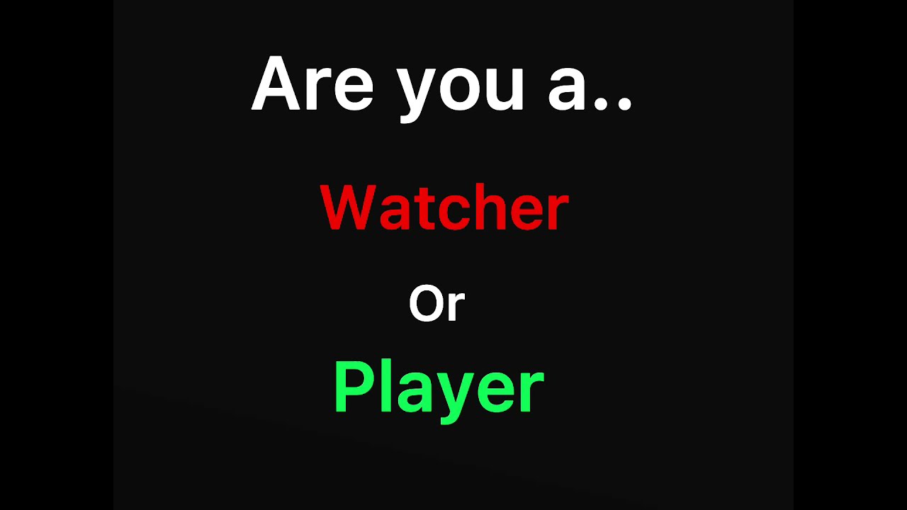 Part 1, Are you a Watcher or player? {Pt2?} - YouTube