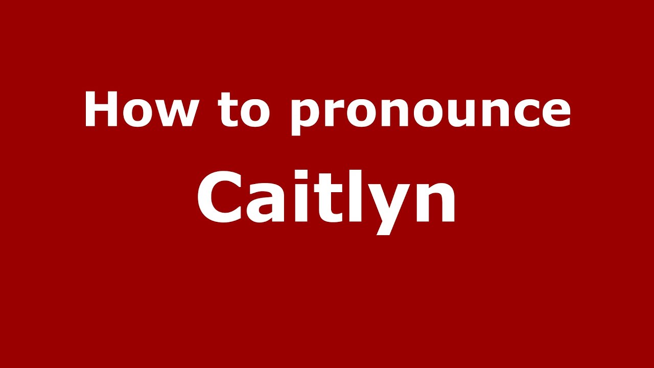 How to pronounce Caitlyn (American English/US) - PronounceNames.com ...