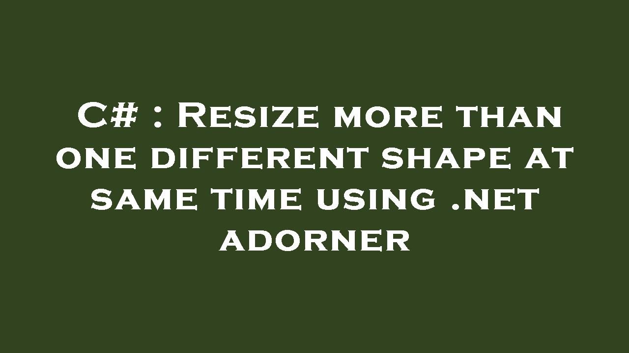 C Resize More Than One Different Shape At Same Time Using Net 8031