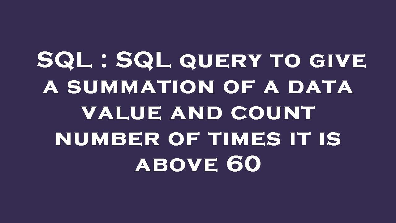 Sql Sql Query To Give A Summation Of A Data Value And Count Number Of 7559