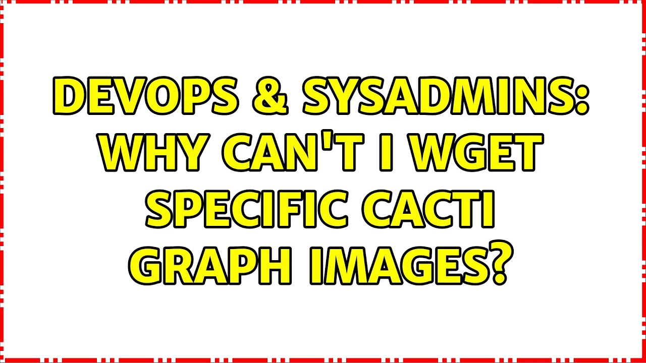 Devops And Sysadmins Why Cant I Wget Specific Cacti Graph Images 4 Solutions Youtube
