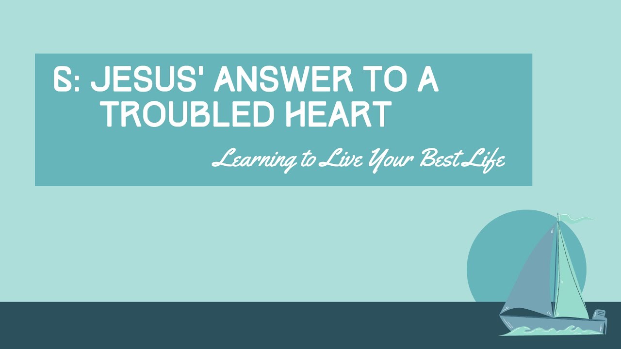 Jesus' Answer to a Troubled Heart - Discipleship: Learning to Live Your ...
