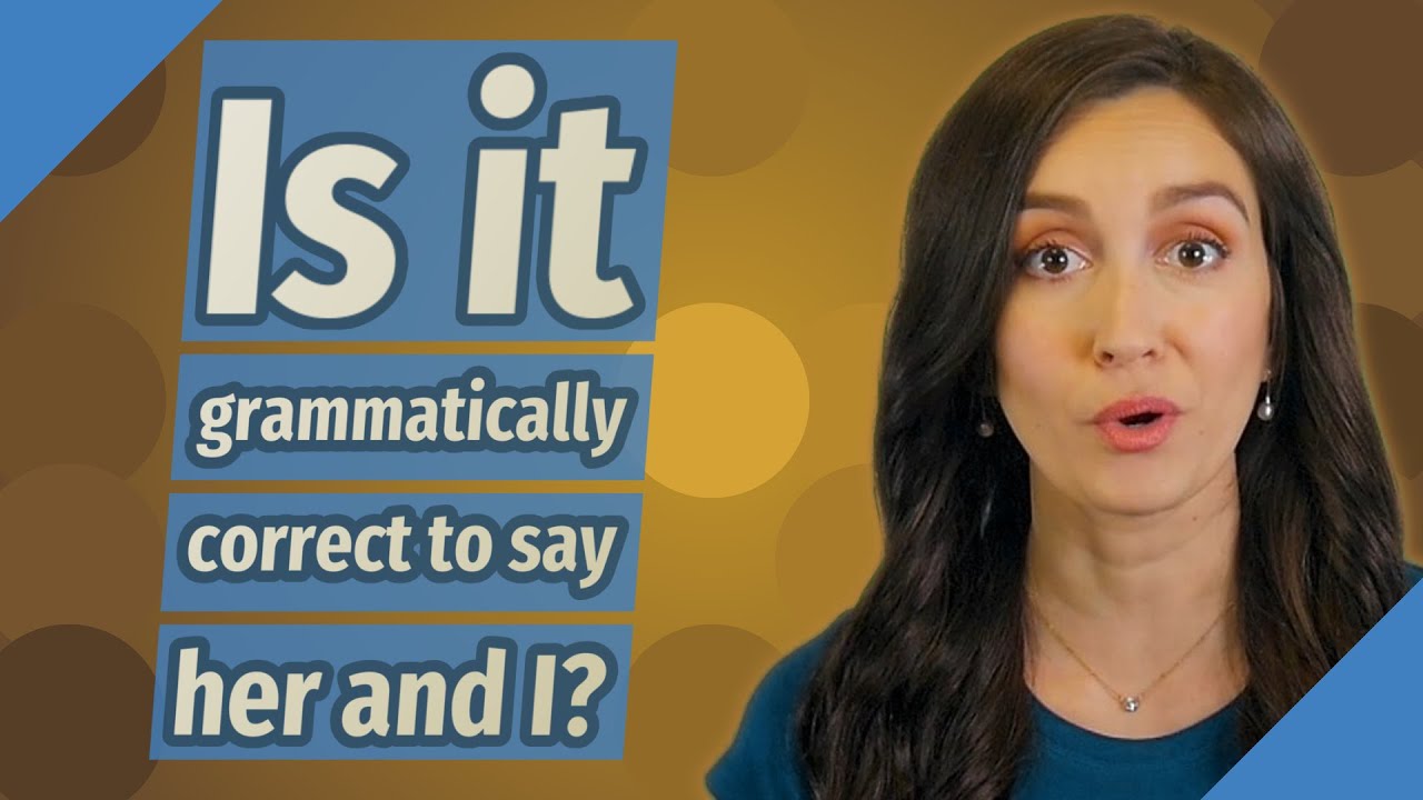 Is it grammatically correct to say her and I? - YouTube
