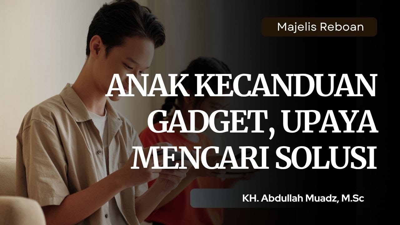 Anak Kecanduan Gadget, Upaya mencari Solusi | KH. Abdullah Muadz, M.Sc ...