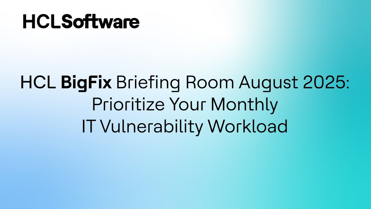 HCL BigFix Briefing Room: 107 CVEs, Patch Prioritizations & New BigFix v10 Security Features ...