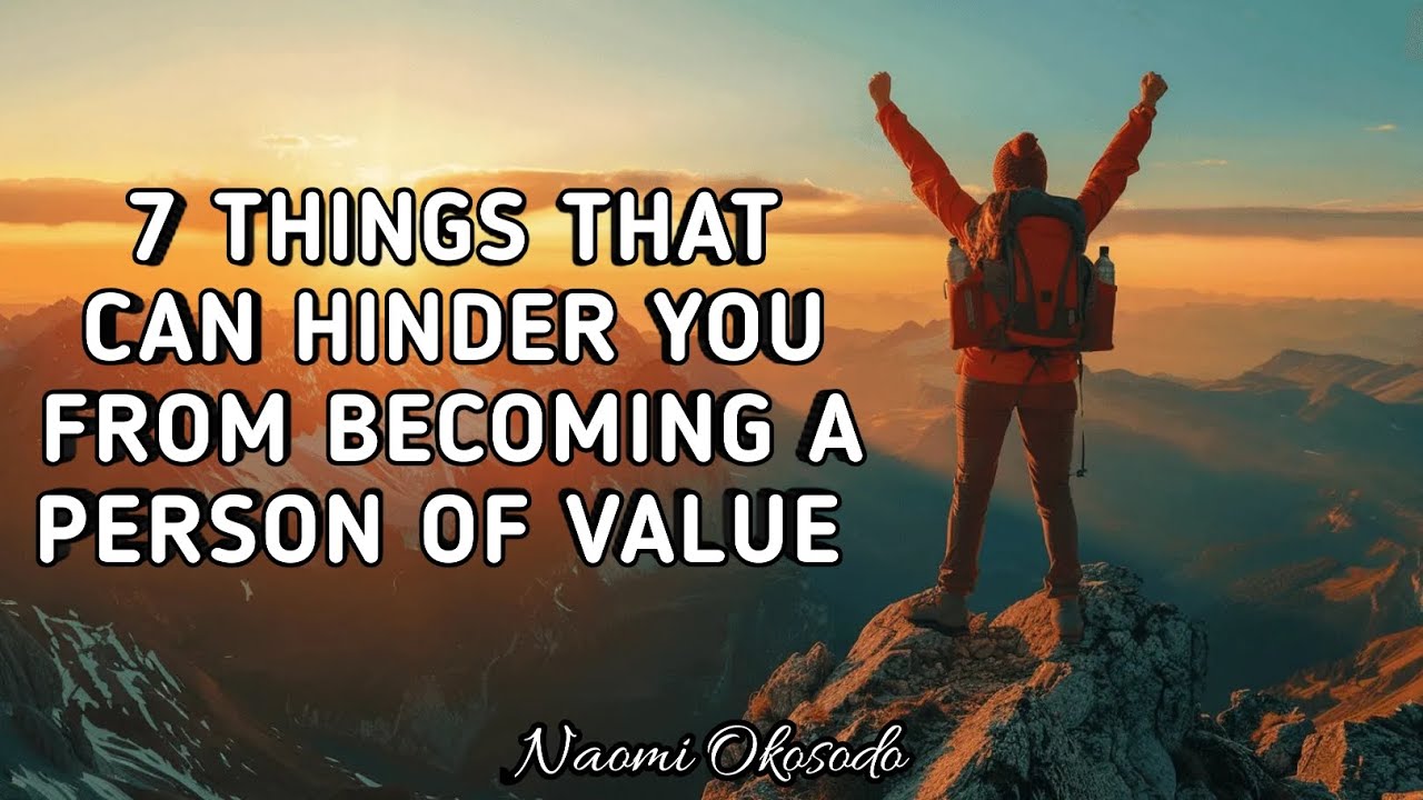 7 THINGS THAT CAN HINDER YOU FROM BECOMING A PERSON OF VALUE. - Naomi ...