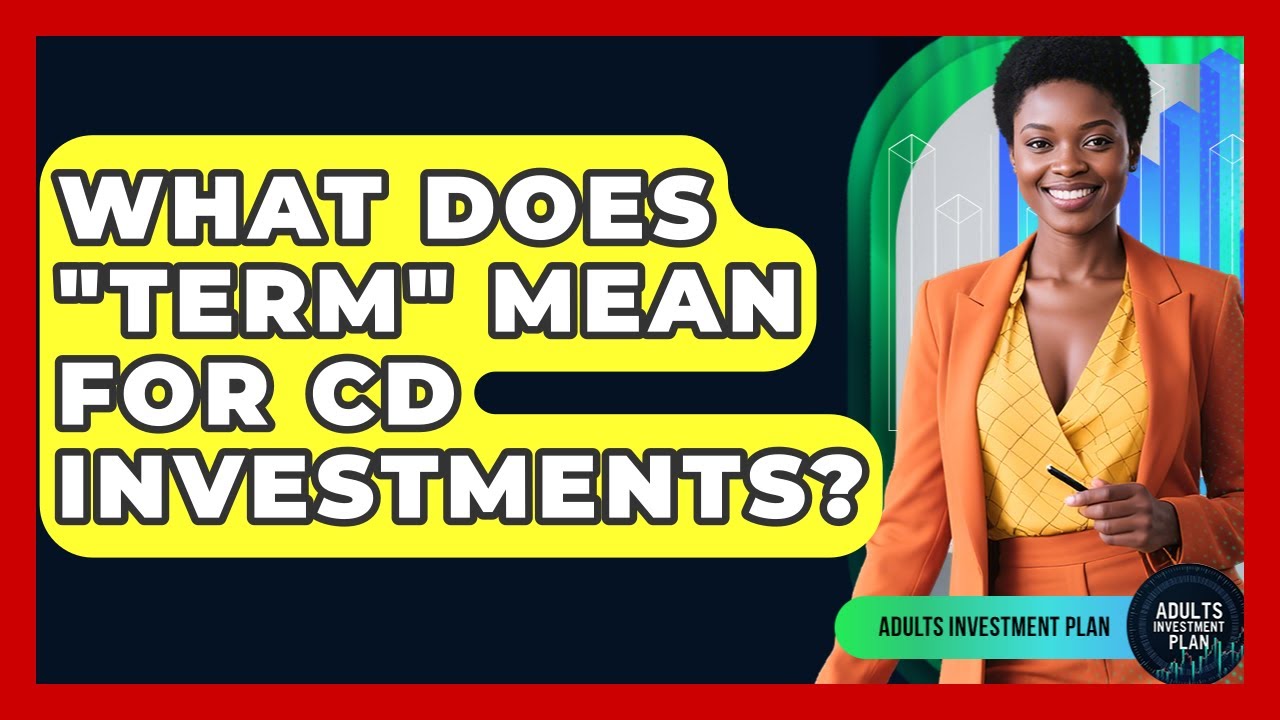 What Does "term" Mean For CD Investments? - Adults Investment Plan ...