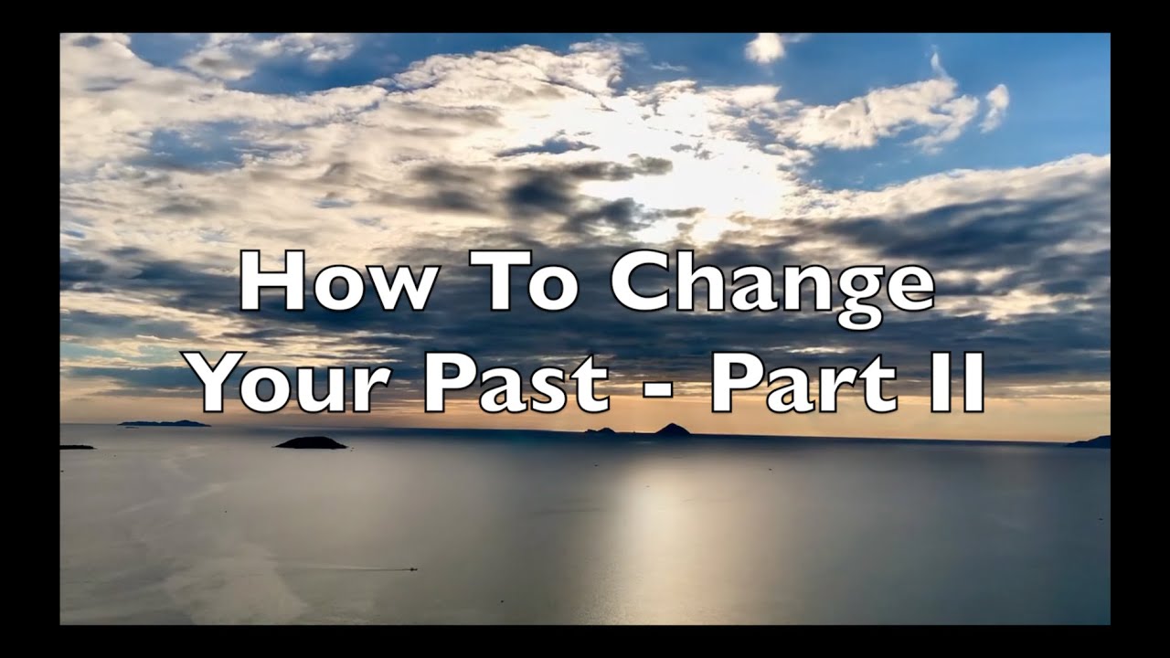 How To Change Your Past Part II - YouTube