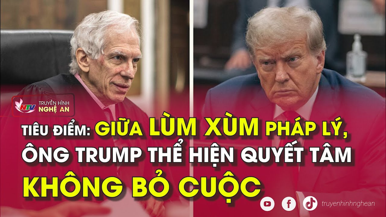 Tiêu điểm: Giữa lùm xùm pháp lý, ông Trump thể hiện quyết tâm không bỏ ...