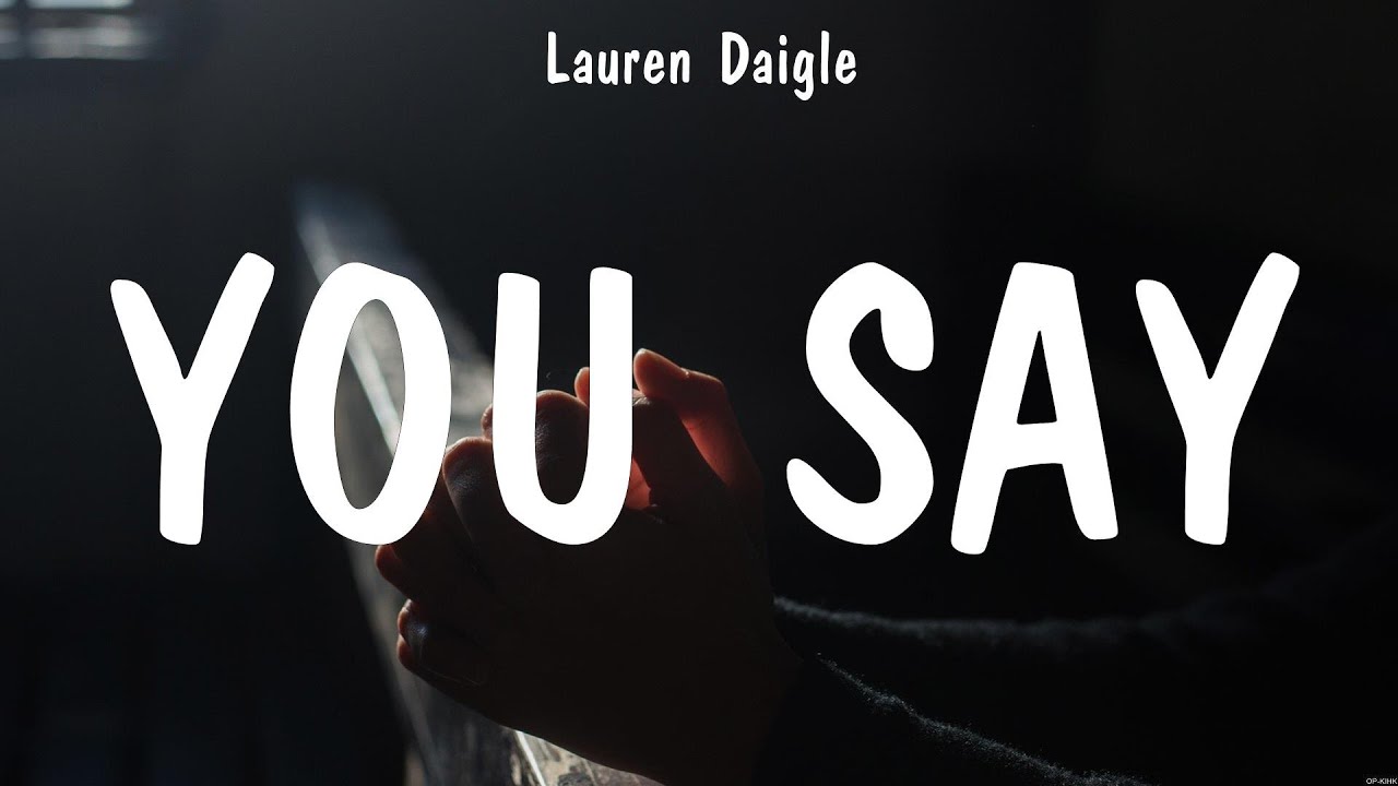 Lauren Daigle - You Say (Lyrics) Hillsong Worship, Lauren Daigle - YouTube