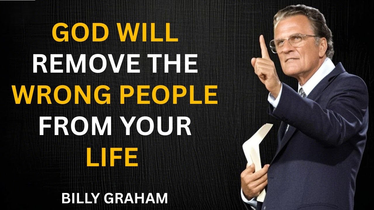 God Will Remove the Wrong People from Your Life | Powerful Billy Graham ...