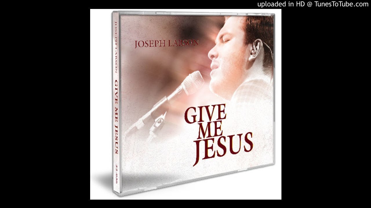 Joseph Larson- Give Me Jesus - YouTube