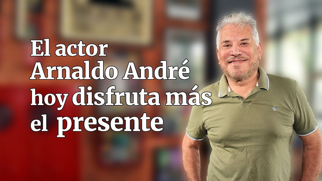 El actor Arnaldo André hoy disfruta más el presente - ÚH - YouTube