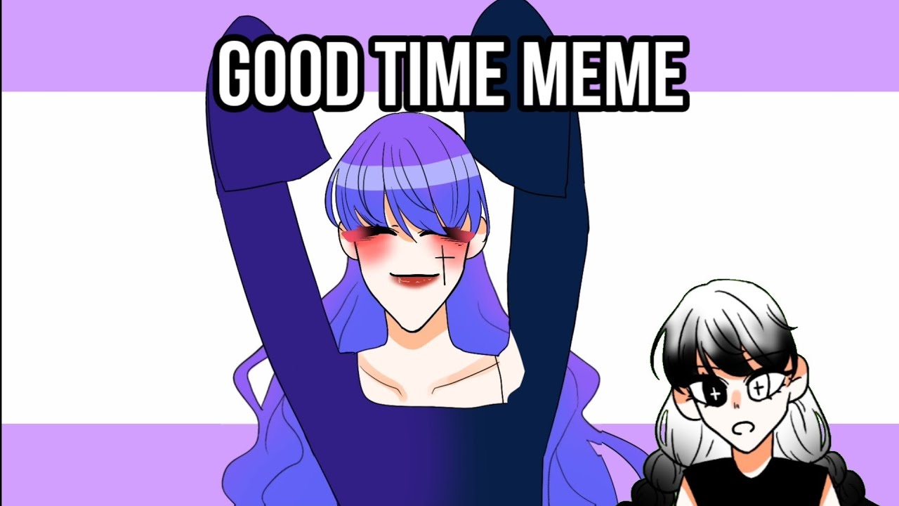 Good time meme | 쁲님 - YouTube