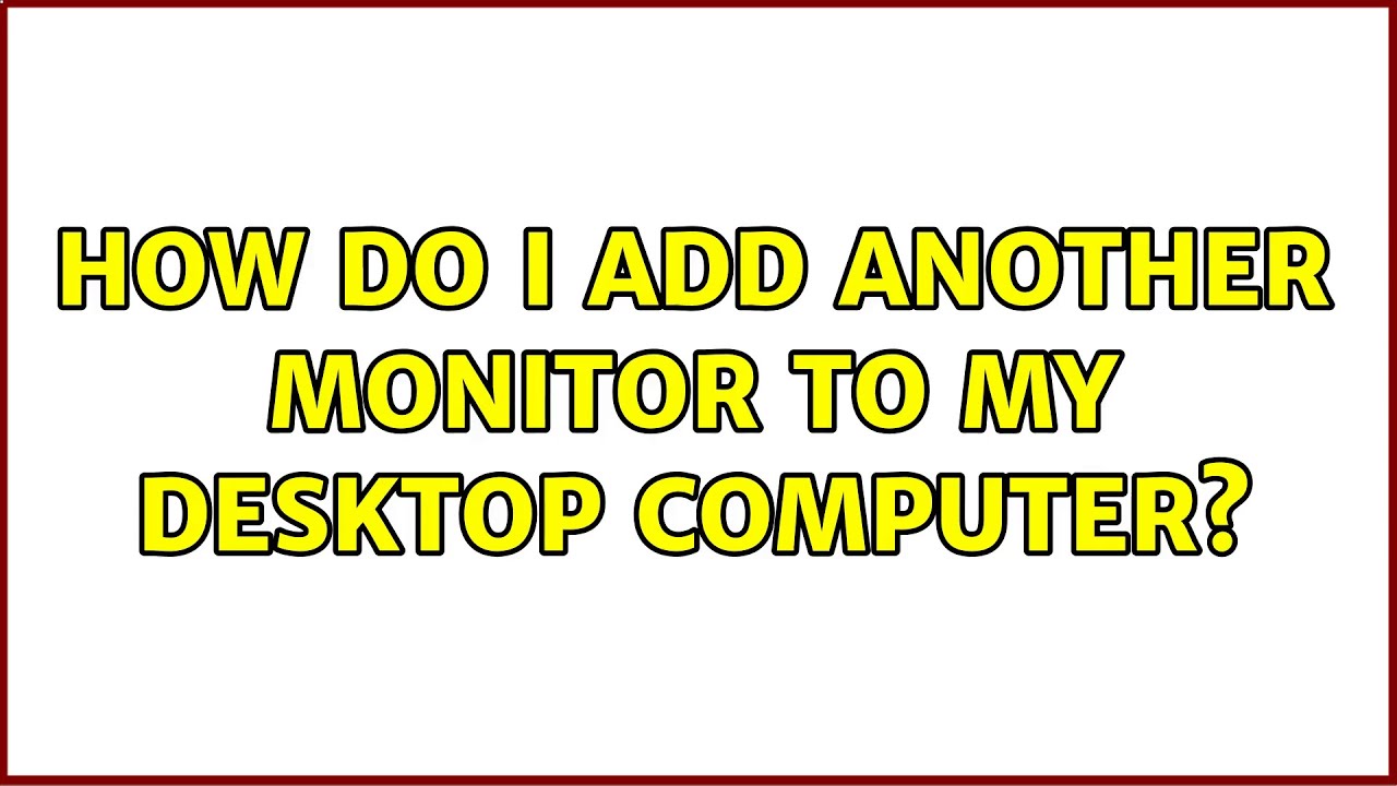 How do I add another monitor to my desktop computer? (3 Solutions ...