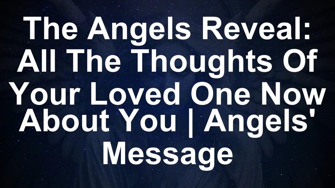 Angels Unveil: Your Loved One's Secret Thoughts About You! 🔮🔥 | Divine ...