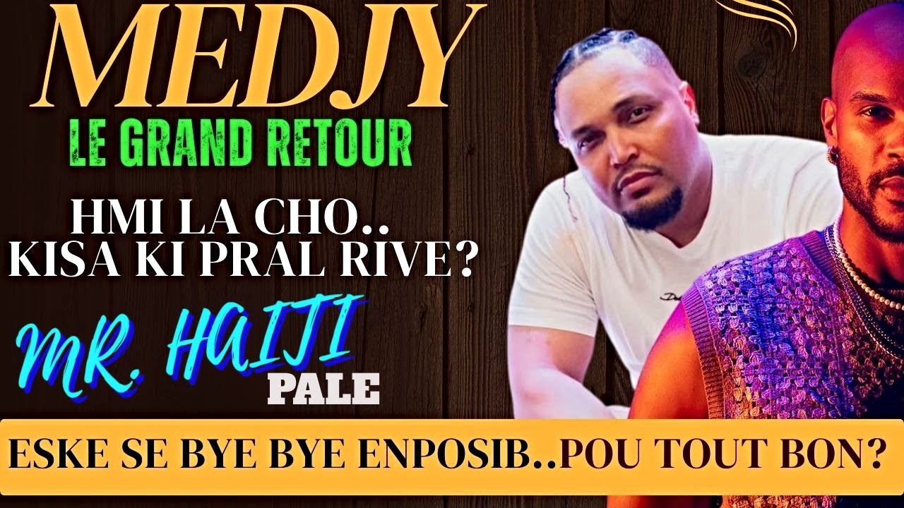 MEDJY..LE GRAND RETOUR: HMI LA CHO..ESKE SE BYE BYE ENPOSIB...POU TOUT ...