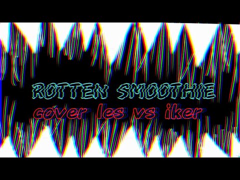 ///rotten smoothie cover les vs iker///🔥 - YouTube