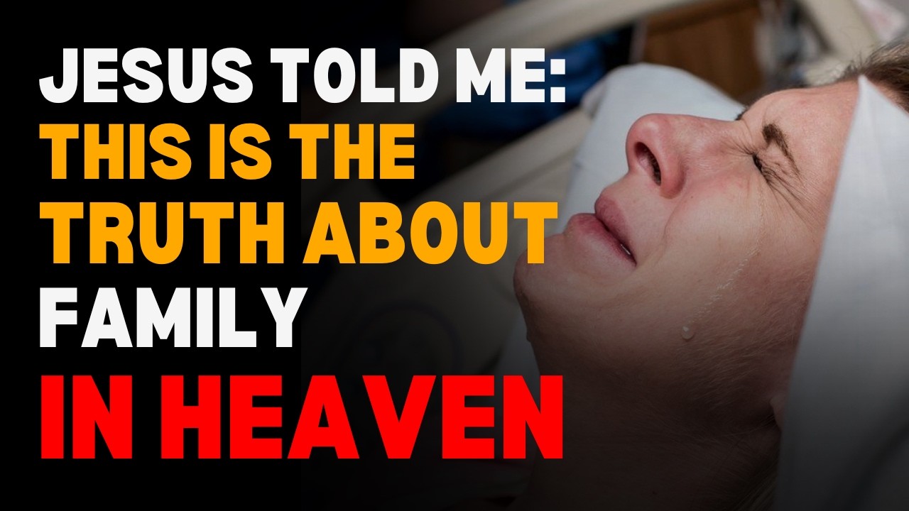 The TRUTH About Family in Heaven: Will We Know Each Other? - Jesus NDE ...