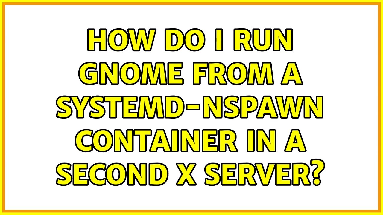 How do I run Gnome from a systemd-nspawn container in a second X server? - YouTube