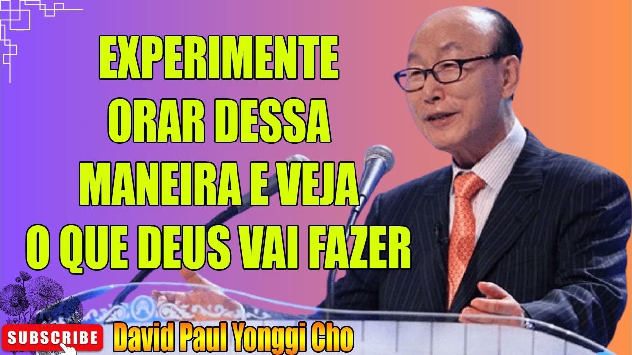 David Paul Yonggi Cho - EXPERIMENTE ORAR DESSA MANEIRA E VEJA O QUE DEUS VAI FAZER (Em Português ...