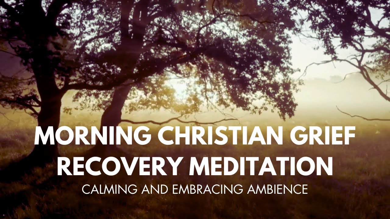 10 MINUTE CHRISTIAN GRIEF RECOVERY MEDITATION to start your day - YouTube