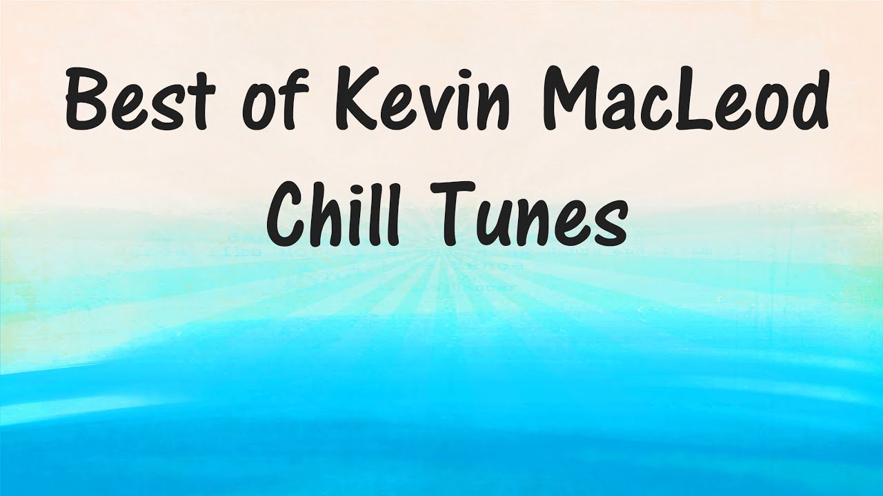 Best of Kevin MacLeod - CHILL TUNES - Royalty-Free Music - YouTube