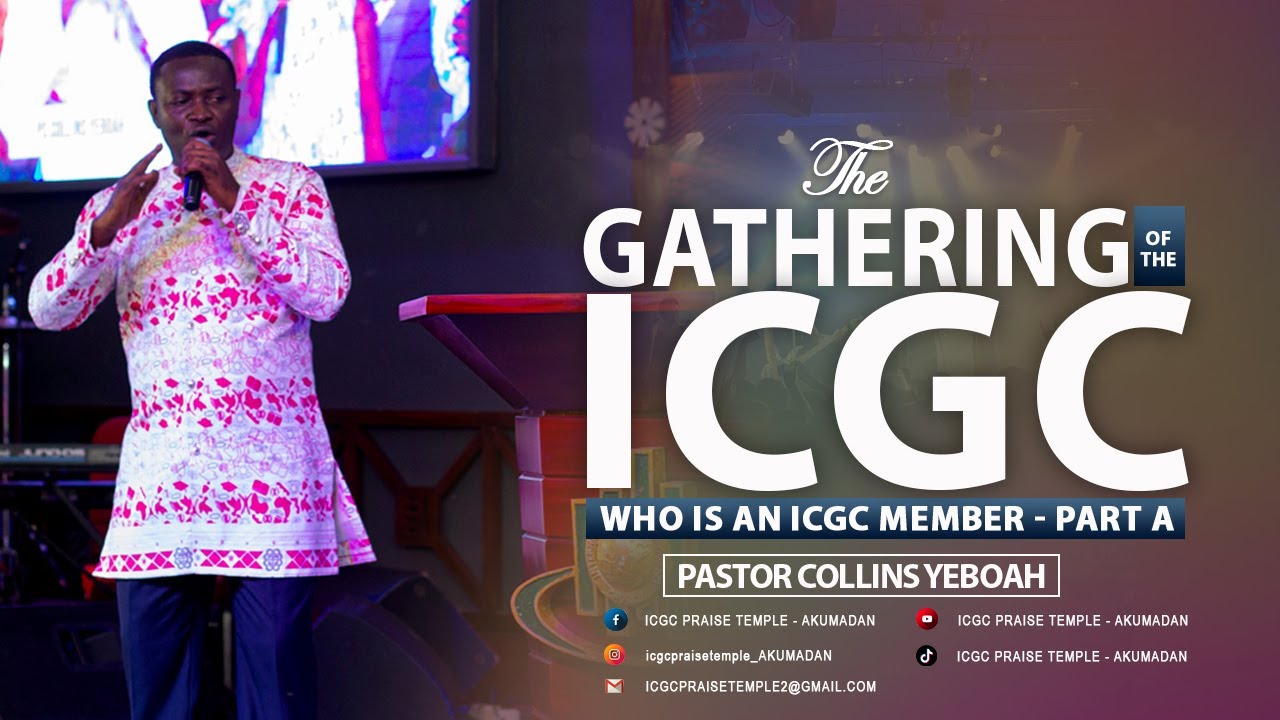 THE GATHERING OF ICGC [Who is an ICGC member - Part A] PASTOR COLLINS ...