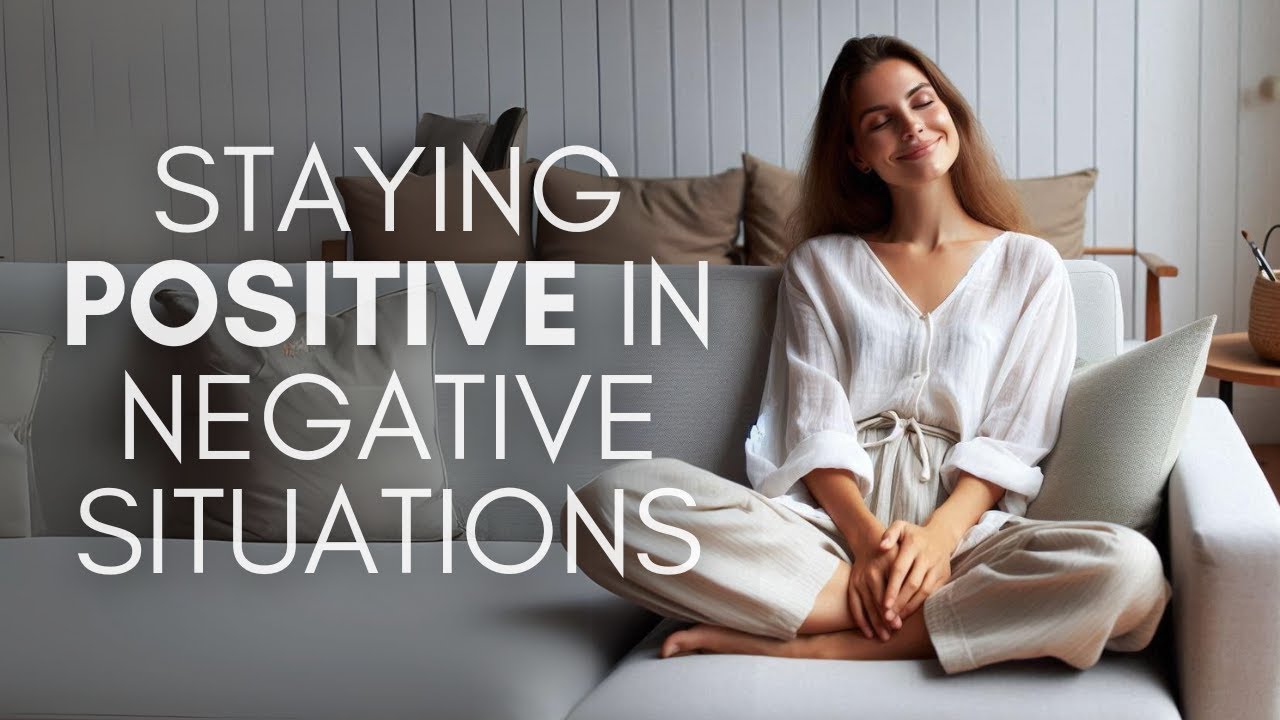 Staying Positive in Negative Situations: Your Guide to Overcoming Life ...
