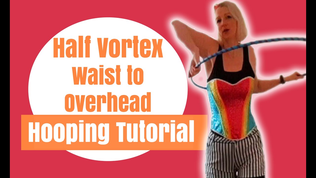 Hooping HALF VORTEX Beginner Easy Steps | Learn to hula hoop from waist to overhead - YouTube