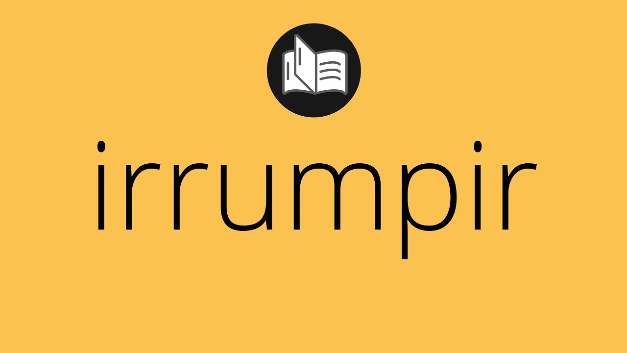 Que significa IRRUMPIR • irrumpir SIGNIFICADO • irrumpir DEFINICIÓN ...