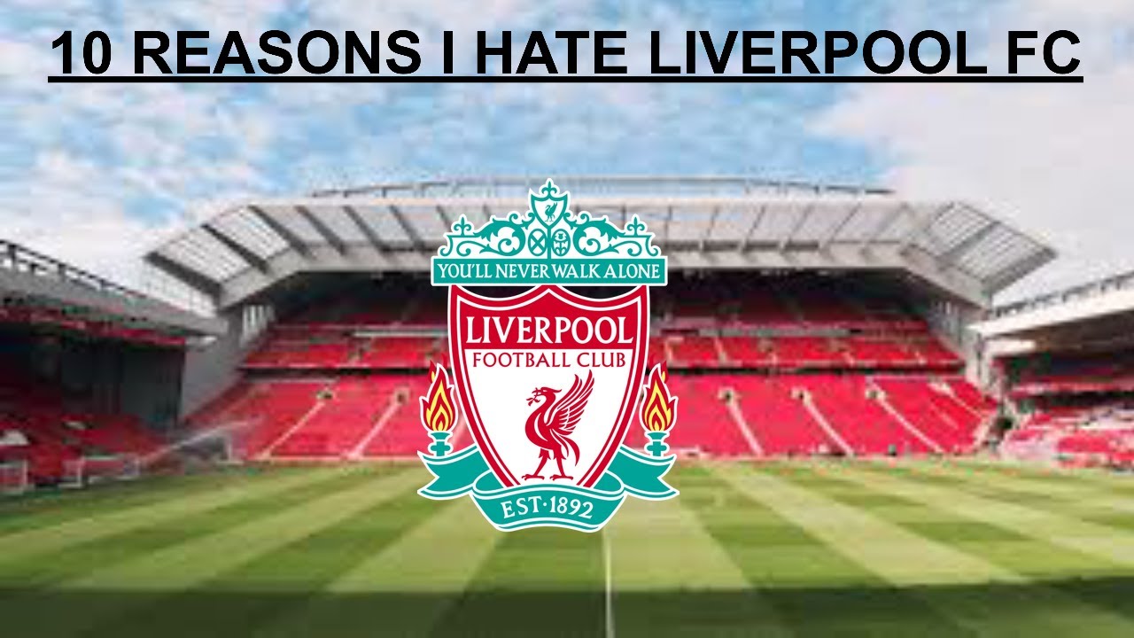 10 REASONS WHY I HATE LIVERPOOL FOOTBALL CLUB - BIGGEST RIVALS! - YouTube