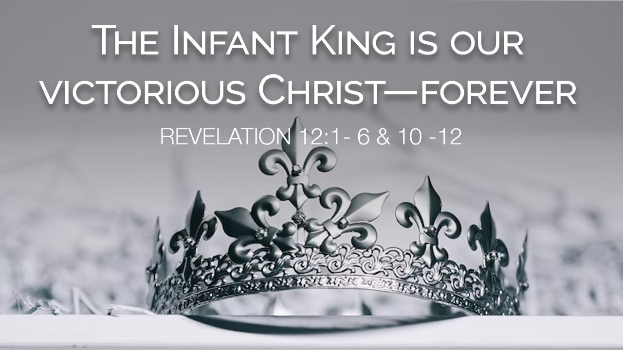 The Infant King is our victorious Christ—forever (Revelation 12:1-6 ...
