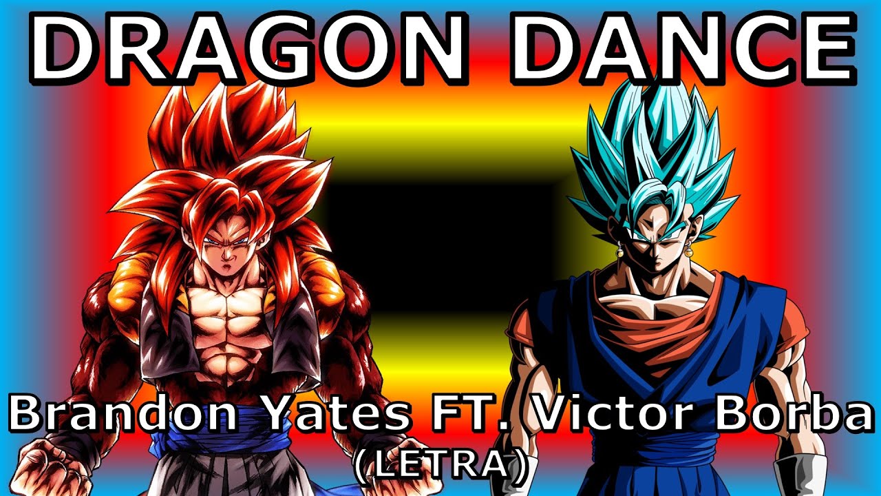 DRAGON DANCE - Brandon Yates FT. Victor Borba (LETRA)|Gogeta VS Vegito ...
