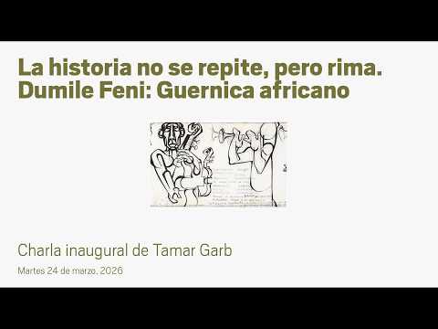 La historia no se repite, pero rima. Dumile Feni: Guernica africano. Charla inaugural de Tamar Garb