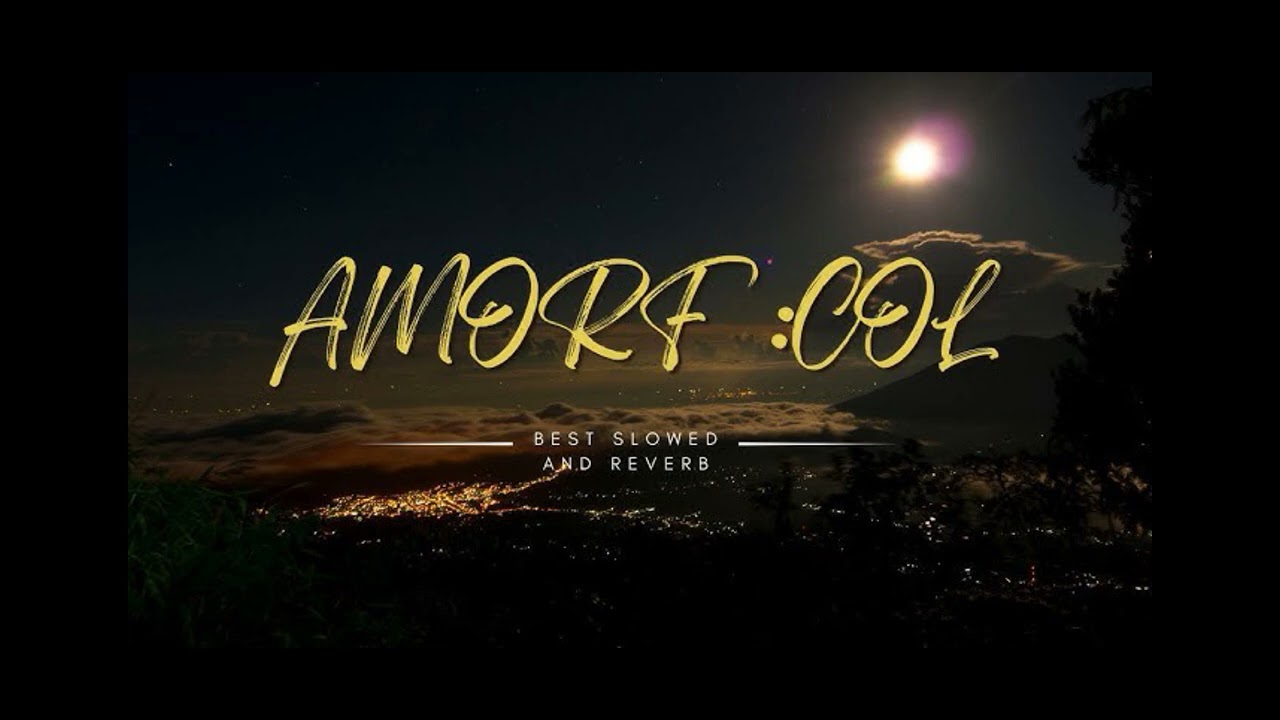 AMORF :COL (SLOWED X REVERB) SONG FOR YOU 💖💖💖💖 SUBSCRIBE IT ALSO - YouTube