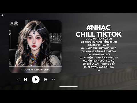 Nhạc Chill 2026 - BXH Nhạc Chill TikTok Triệu View Hay Nhất Hiện Nay - Nhạc Lofi Chill Buồn TikTok