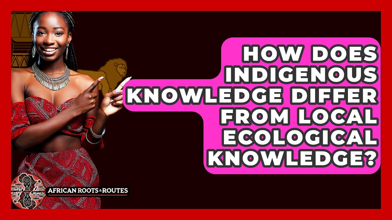 How Does Indigenous Knowledge Differ from Local Ecological Knowledge ...