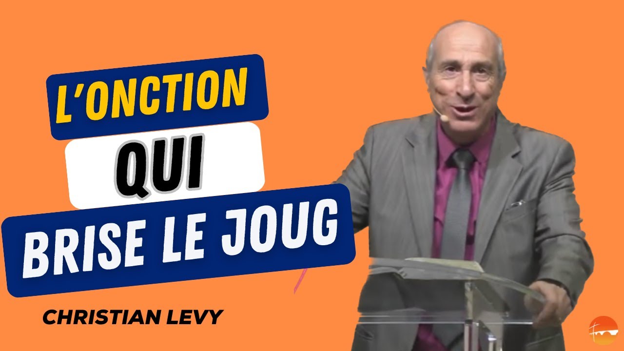 L'ONCTION QUI BRISE LE JOUG | CHRISTIAN LEVY - 15 AVRIL 2023 - YouTube