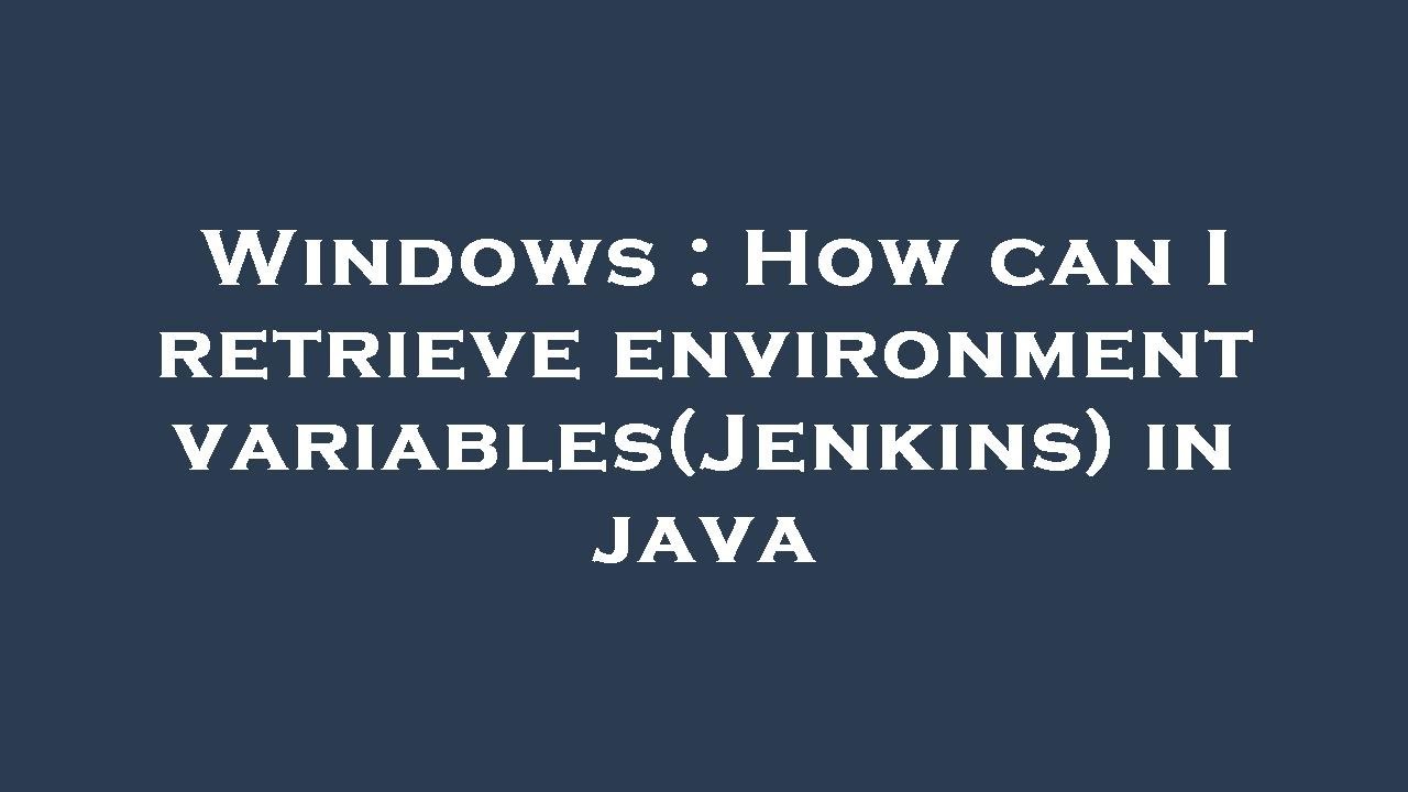 Windows How Can I Retrieve Environment Variables Jenkins In Java Windows How Can I Retrieve Environment Variables Jenkins In Java