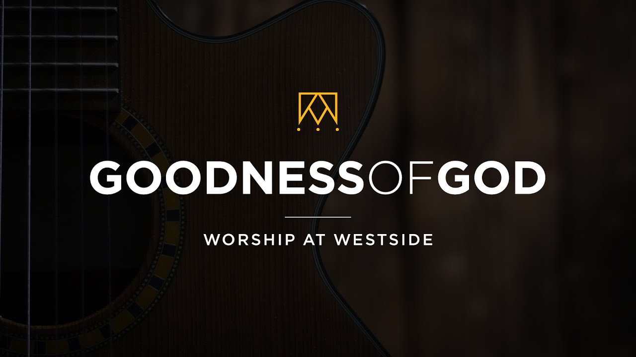 Goodness Of God | Worship At Westside Kings Church - YouTube