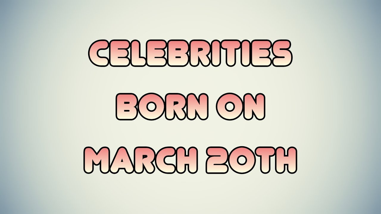 Celebrities born on March 20th - YouTube