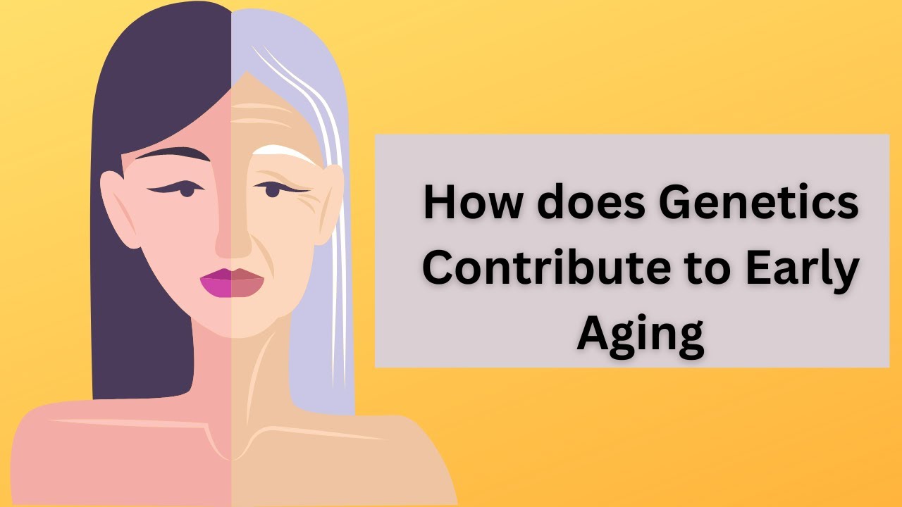 How does Genetics Contribute to Early Aging | Role of Genetics in Early ...