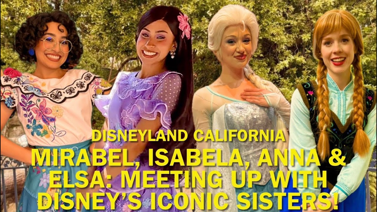 Mirabel, Isabela, Anna & Elsa: Meeting Up With Disney’s ICONIC Sisters ...
