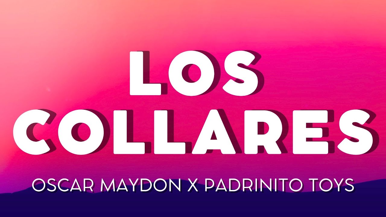 Oscar Maydon x El Padrinito Toys - Los Collares (Lyrics / Letra) - YouTube