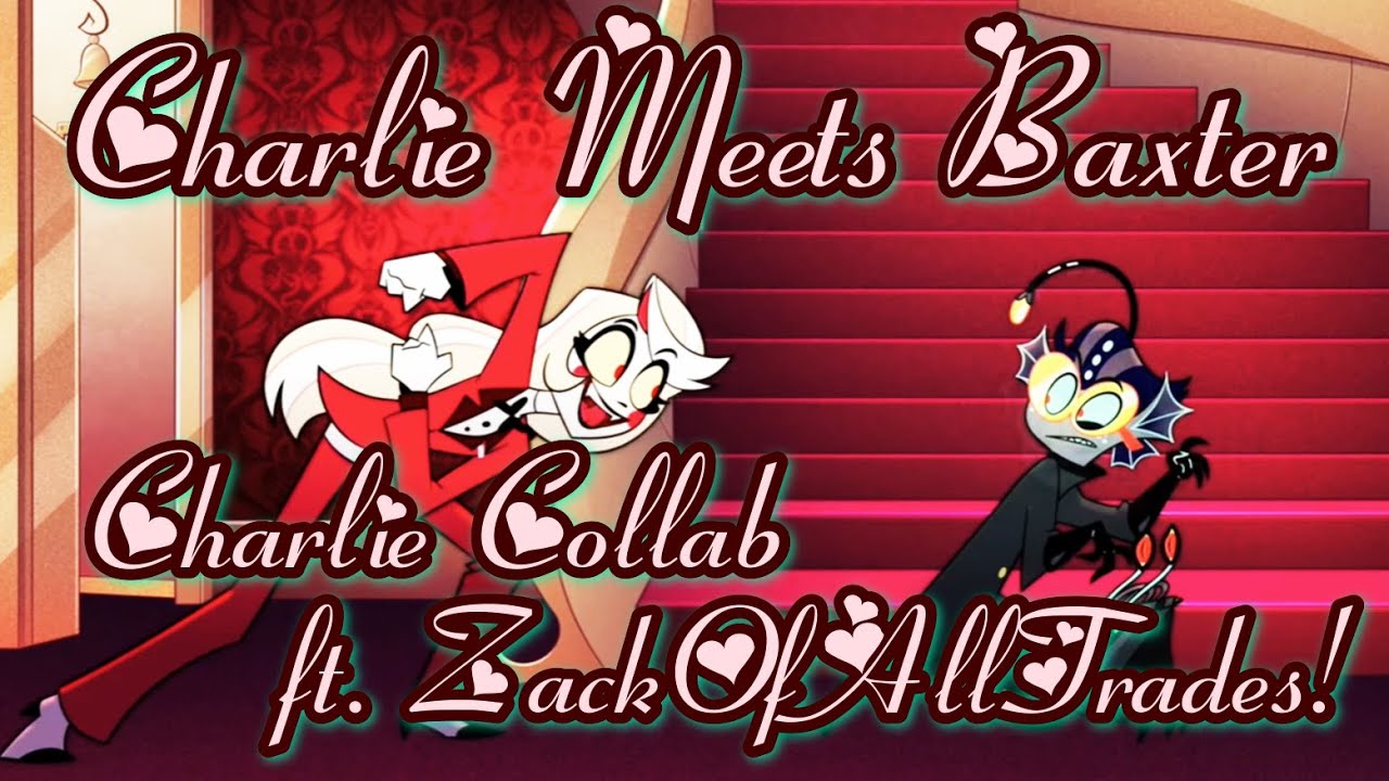 Hazbin Hotel ~ Charlie Meets Baxter ~ Charlie Collab - YouTube
